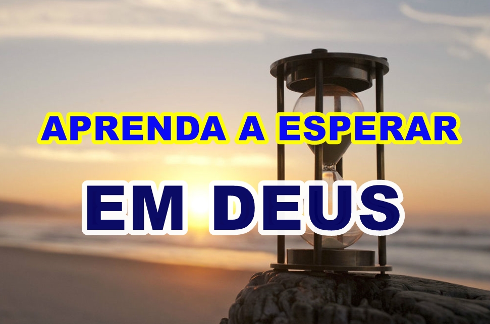 Aprenda a Esperar Em Deus!